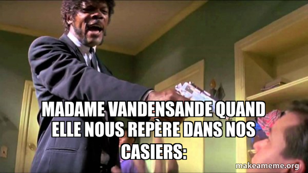 Madame Vandensande quand elle nous repère dans nos casiers: - Samuel L ...