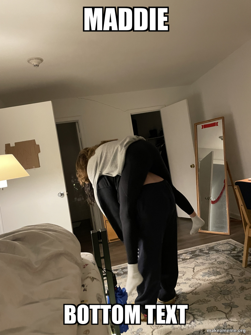 MADDIE BOTTOM TEXT Meme Generator