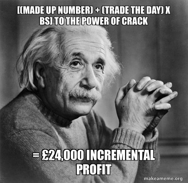 [(Made up number) + (trade the day) x BS] to the power of crack = £ ...