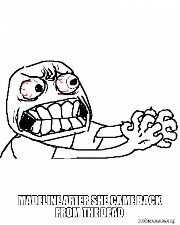 Madeline after she came back from the dead - Angry Meme Generator