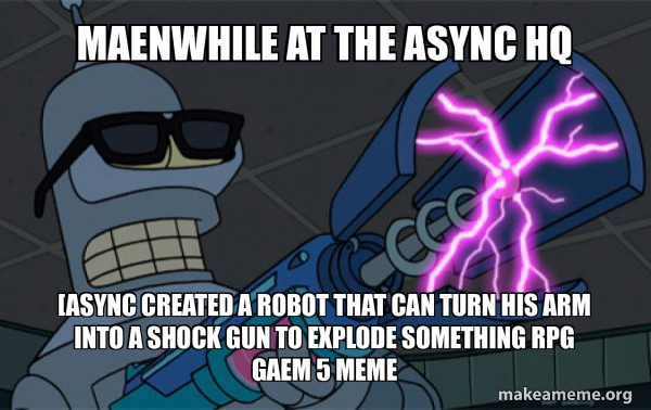 maenwhile at the ASYNC HQ [ASYNC created a robot that can turn his arm ...