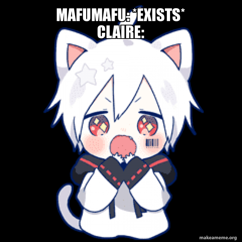 Mafumafu: *exists* Claire: Meme Generator
