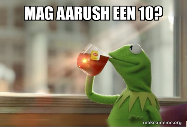 Mag Aarush een 10? - Kermit Drinking Tea Meme Generator