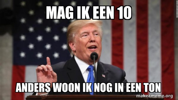 Mag ik een 10 anders woon ik nog in een ton - Donald Trump Meme Generator
