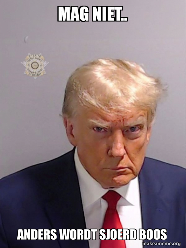 Mag niet.. anders wordt sjoerd boos - Donald Trump Mugshot Meme Generator
