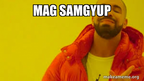 mag samgyup Meme Generator