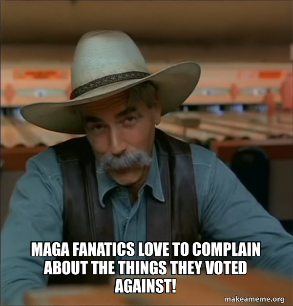 MAGA Fanatics LOVE to complain about the things they voted against ...