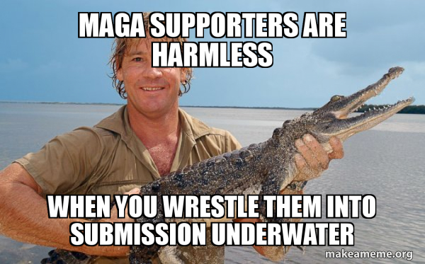 Maga supporters are harmless when you wrestle them into submission ...