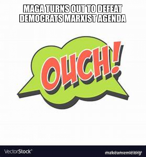 Maga turns out to defeat democrats marxist Agenda Meme Generator