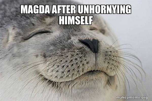 magda after unhornying himself - Satisfied Seal Meme Generator