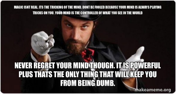 magic isnt real. its the tricking of the mind. dont be fooled because ...