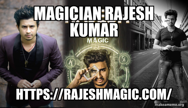 Magician Rajesh Kumar HTTPS://RAJESHMAGIC.COM/ Meme Generator