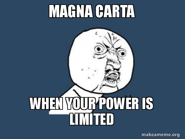 Magna Carta when your power is limited - Y U No Meme Generator