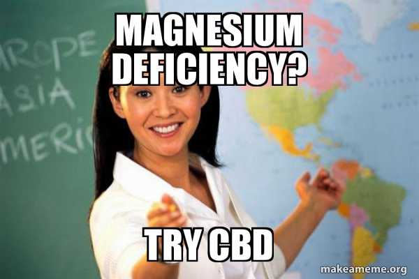 MAgnesium deficiency? Try CBD - Unhelpful High School Teacher Meme ...