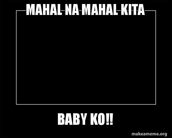 Mahal na mahal kita Baby ko!! - Motivational Meme Meme Generator