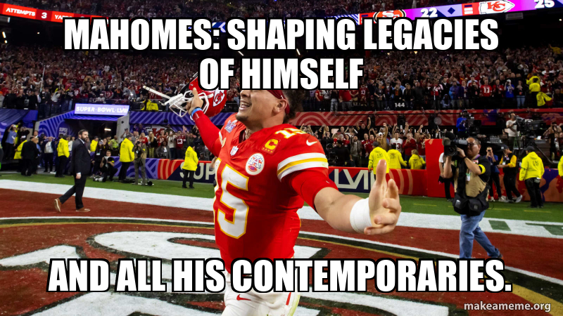 Mahomes: shaping legacies of himself And all his contemporaries. Meme ...