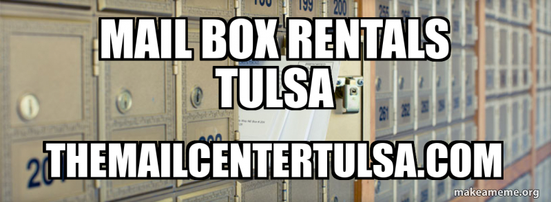Mail Box Rentals Tulsa themailcentertulsa.com Meme Generator