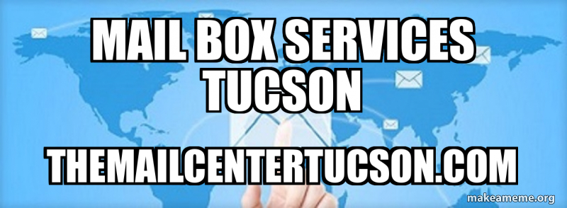 Mail Box Services Tucson themailcentertucson.com Meme Generator
