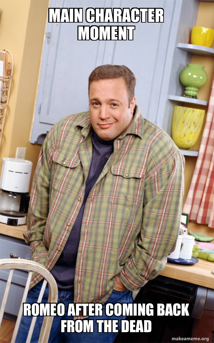 main character moment romeo after coming back from the dead - Kevin ...