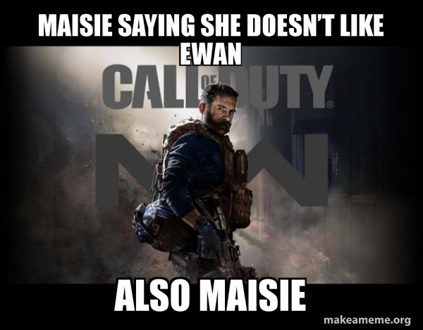 Maisie saying she doesnâ€™t like Ewan Also Maisie - Call of Duty (COD ...