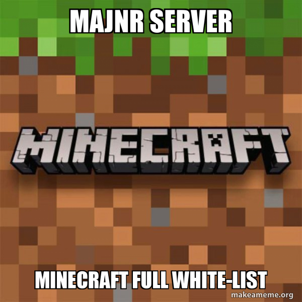 Majnr Server minecraft full white-list - Minecraft Meme Generator