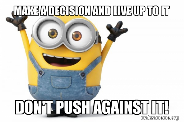 Make a Decision and Live Up to It Don't Push Against It! - Happy Minion ...