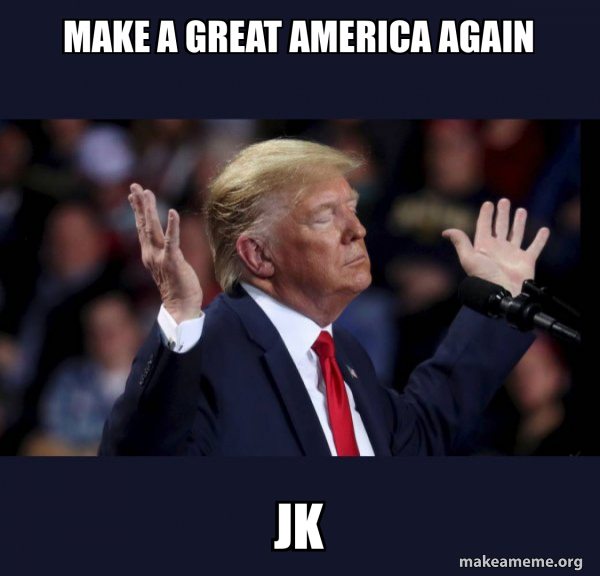 Make a great america again Jk - Trump Impeached Meme Generator