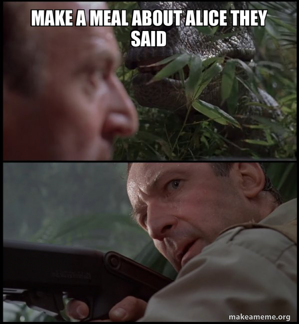 Make a Meal about alice they said - Clever Girl Meme Generator