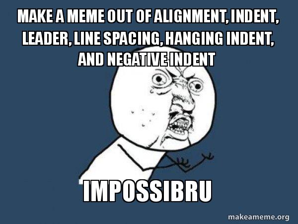 make a meme out of alignment, indent, leader, line spacing, hanging ...