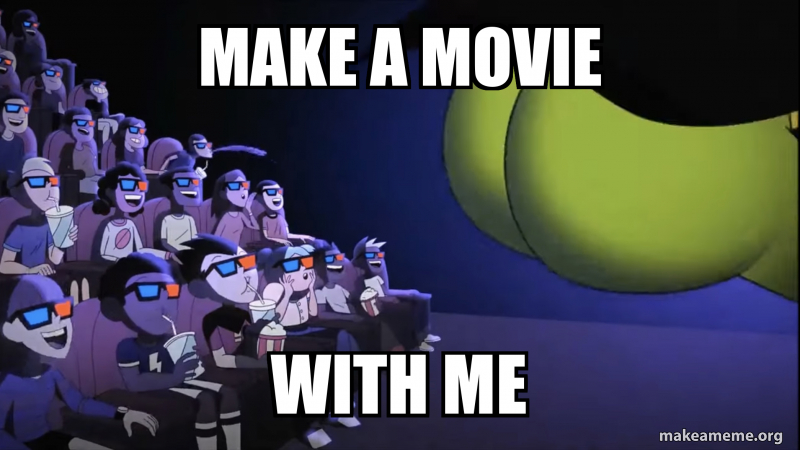 make a movie with me Meme Generator