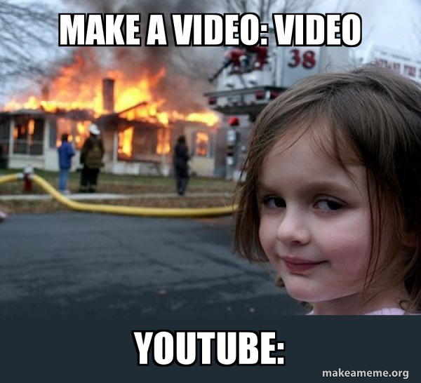 make a video: video youtube: - Disaster Girl Meme Generator