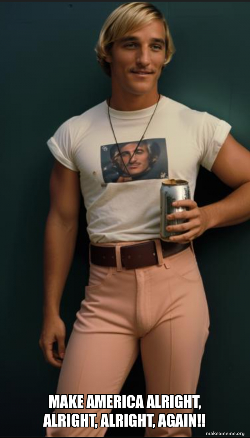 Make America alright, alright, alright, again!! Meme Generator