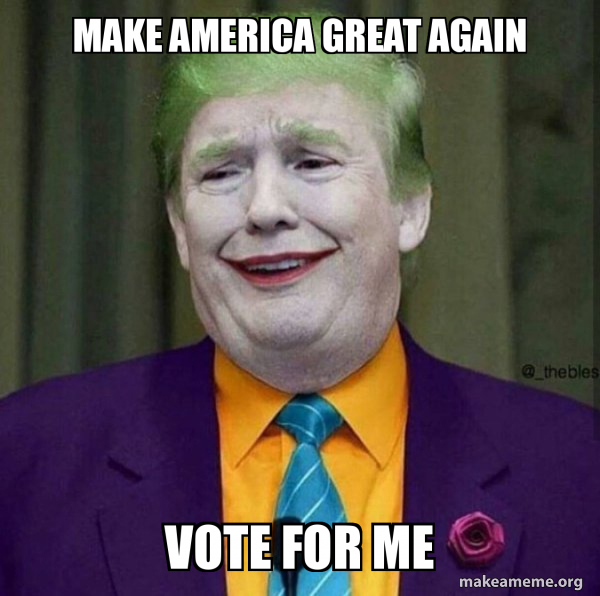 MAKE AMERICA GREAT AGAIN VOTE FOR ME - Donald Trump - The Joker Meme ...