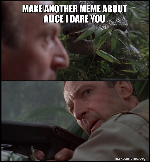 Make another meme about alice I dare you - Clever Girl Meme Generator