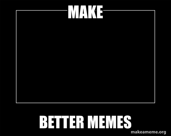 make better memes - Motivational Meme Meme Generator