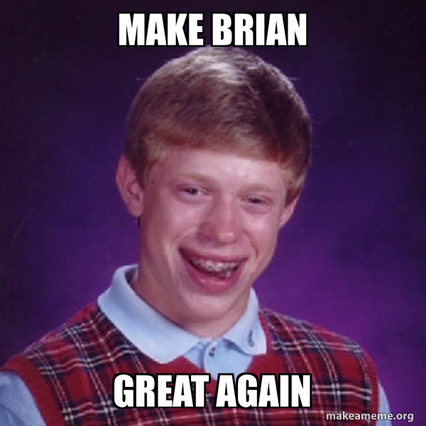 make brian great again - Bad Luck Brian Meme Generator