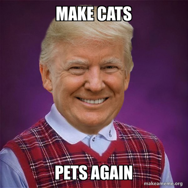 make cats pets again - Bad Luck Trump Meme Generator
