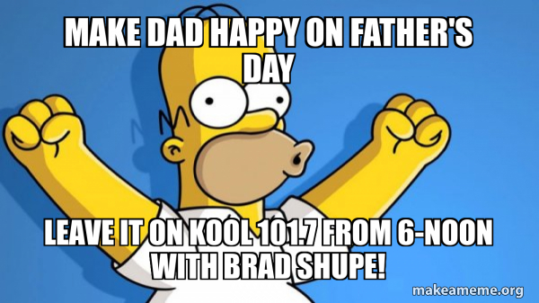 MAKE DAD HAPPY ON FATHER'S DAY LEAVE IT ON KOOL 101.7 FROM 6-NOON WITH ...