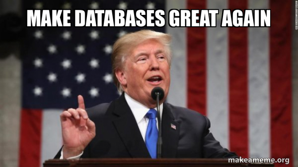 MAKE DATABASES GREAT AGAIN - Donald Trump Meme Generator