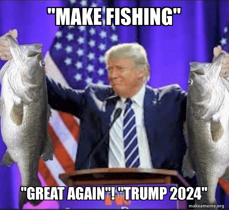 "MAKE FISHING" "GREAT AGAIN"! "TRUMP 2024" Meme Generator