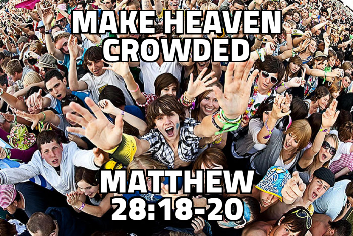 make heaven crowded Matthew 28:18-20 Meme Generator