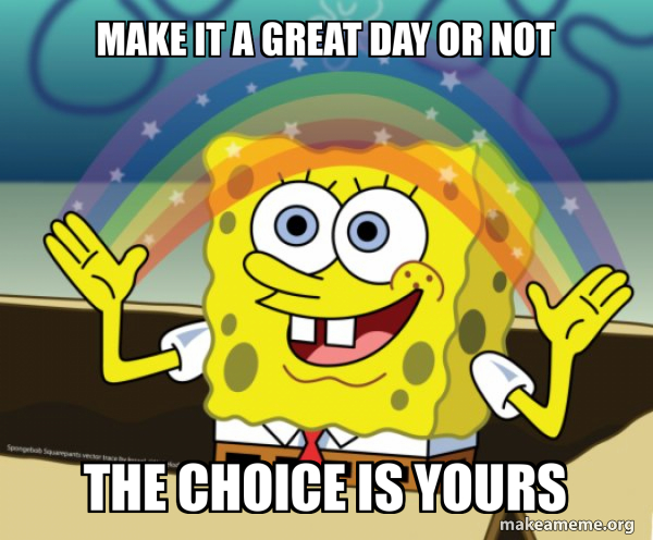 Make it a great day or not The choice is yours - Rainbow SpongeBob Meme ...