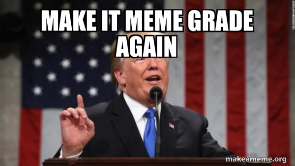 Make it meme grade again - Donald Trump Meme Generator