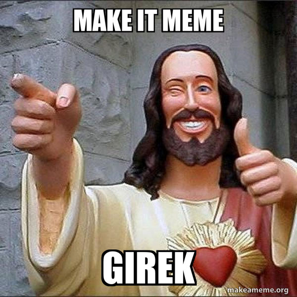 Make it meme Girek - Cool Jesus Meme Generator