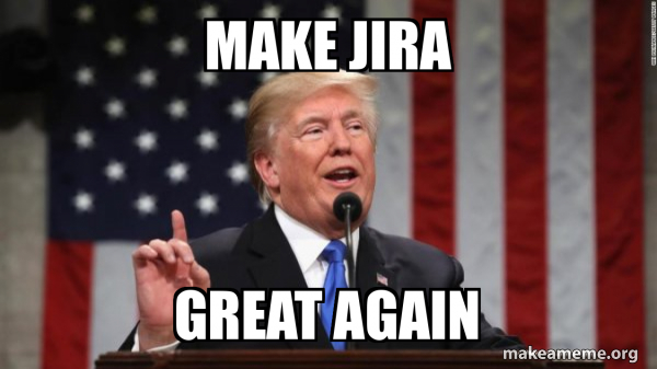 MAKE JIRA GREAT AGAIN - Donald Trump Meme Generator