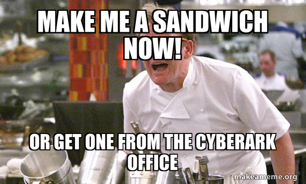Make me a sandwich now! or get one from the cyberark office - Gordon ...