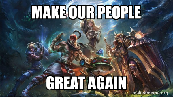 make our people great again - LOL League of Legends Meme Generator