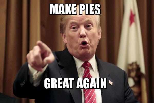 make pies great again - Donald Trump Says Meme Generator