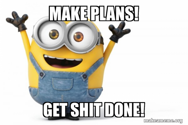 MAKE PLANS! GET SHIT DONE! - Happy Minion Meme Generator