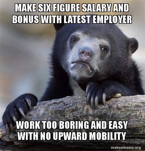 Make six figure salary and bonus with latest employer Work too boring ...